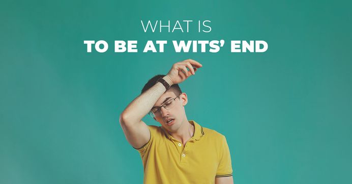 “To Be at Wits’ End”—Definition & Meaning