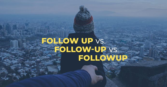 Follow Up vs. Follow-Up vs. Followup—Learn the Difference