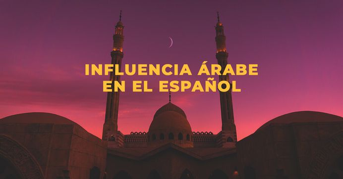 ¿Cómo influyó el árabe en el español? Vocabulario prestado