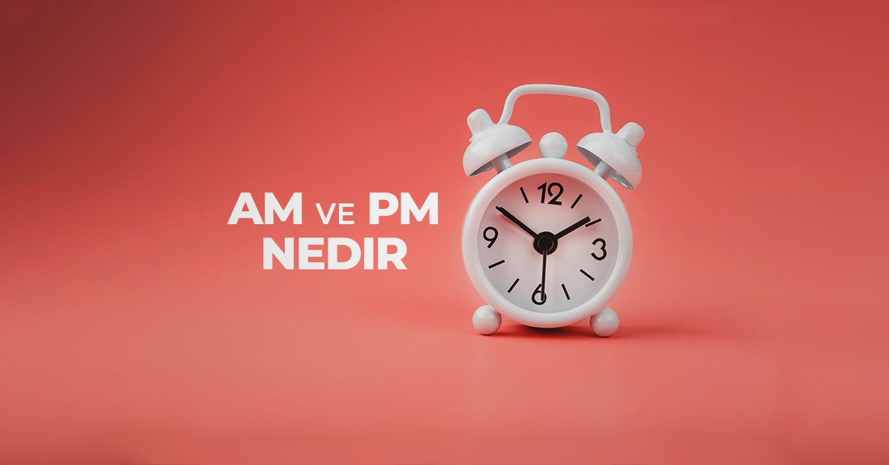 İngilizce zaman ölçümünde AM ve PM nedir?